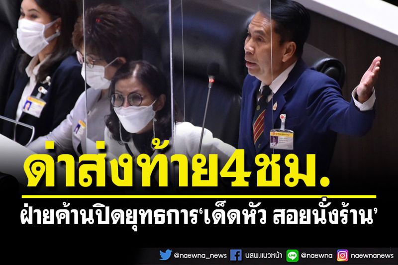 การเมือง ฝ่ายค้านด่าส่งท้าย 4 ชม ปิดท้ายยุทธการเด็ดหัว สอยนั่งร้าน