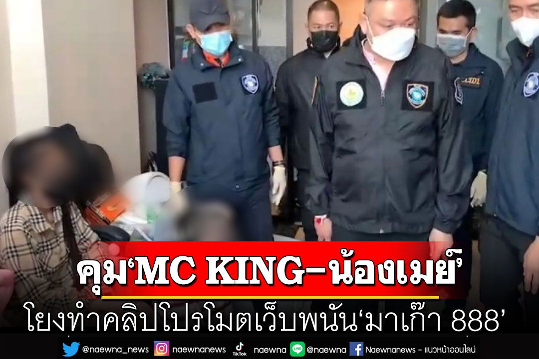 ในประเทศ - คุม ‘MC KING-น้องเมย์’ สอบปากคำ หลังพบโยงทำคลิปโปรโมตเว็บพนัน 'มาเก๊า 888'