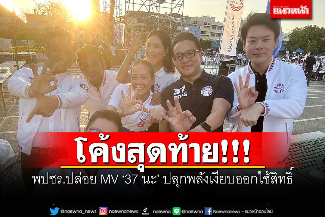 การเมือง - โค้งสุดท้าย! พลังประชารัฐปล่อย MV '37 นะ' ปลุกพลังเงียบออกใช้สิทธิ์