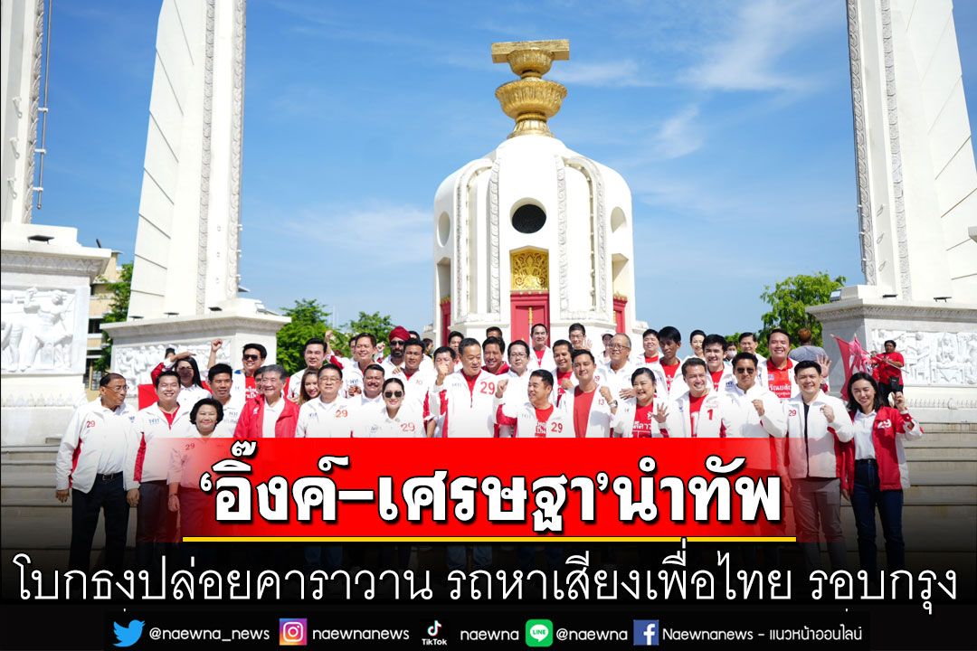 การเมือง ‘อิ๊งค์ เศรษฐานำทัพ โบกธงปล่อยคาราวาน รถหาเสียงเพื่อไทย