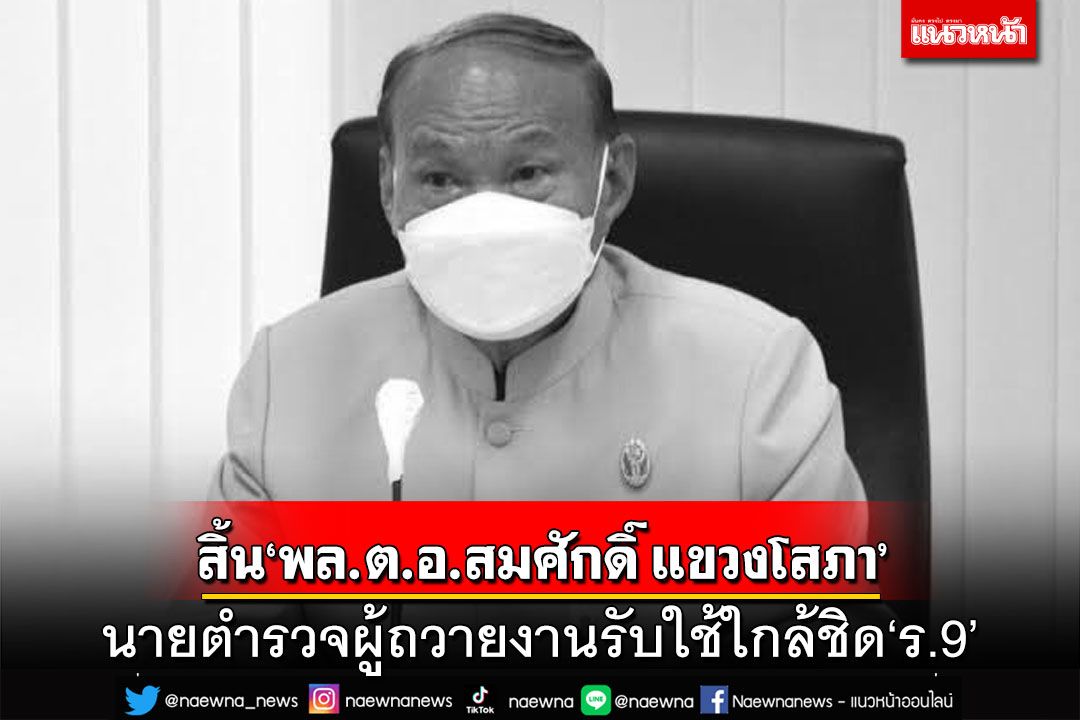 ในประเทศ สิ้น‘พล ต อ สมศักดิ์ แขวงโสภาอดีต ผบช ตชด นายตำรวจผู้ถวาย