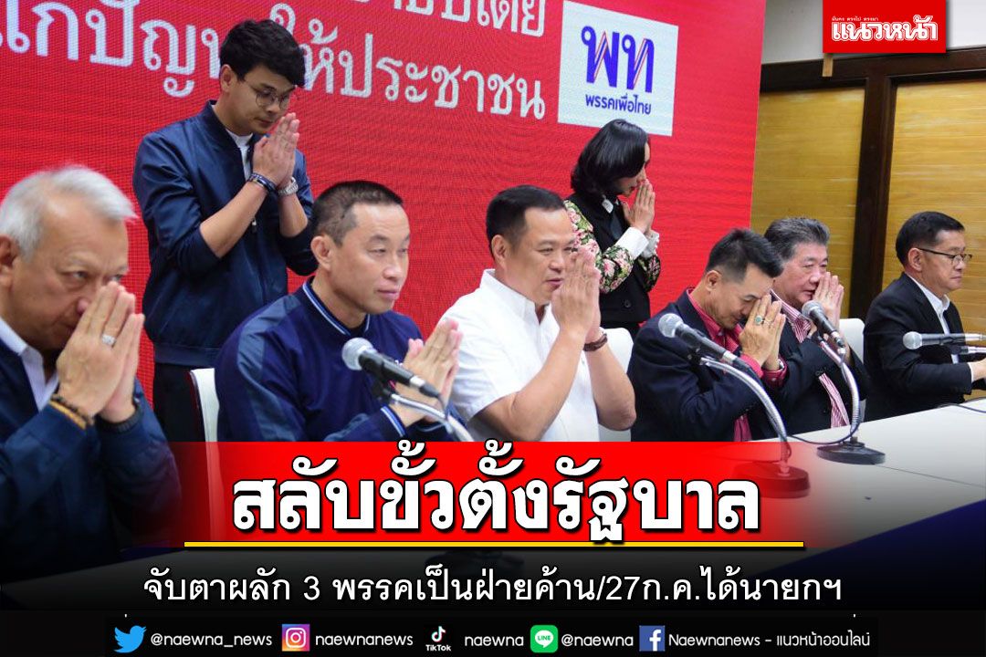 การเมือง จับตาจัดตั้งรัฐบาล ‘เพื่อไทยส่อสลับขั้ว ผลัก 3 พรรคเป็น