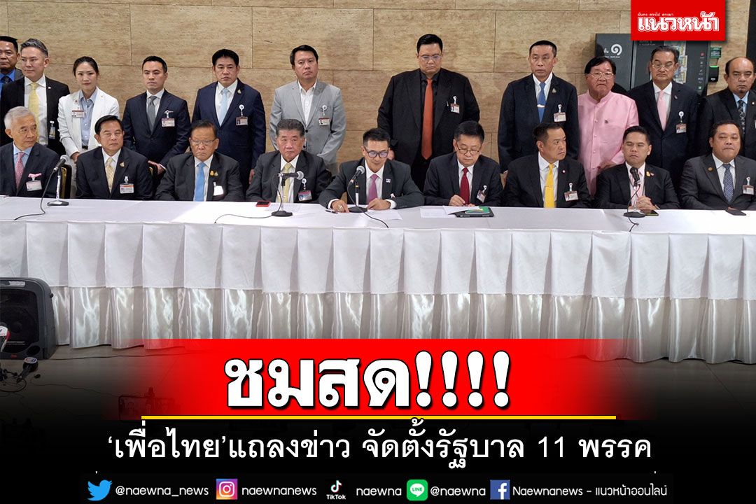การเมือง - ชมสด!!! พรรคเพื่อไทยแถลงข่าว จัดตั้งรัฐบาล 11 พรรคการเมือง ...