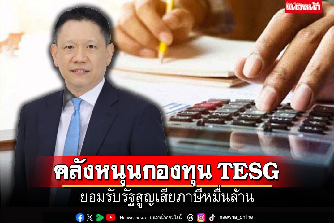 โลกธุรกิจ - คลังหนุนกองทุน TESG ยอมรับรัฐสูญเสียภาษีหมื่นล้าน