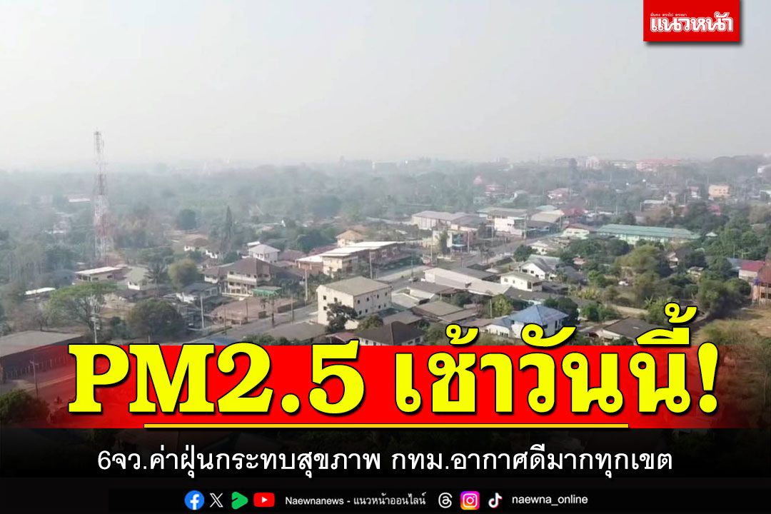 ในประเทศ - PM2.5 เช้าวันนี้! 6จังหวัดค่าฝุ่นกระทบต่อสุขภาพ กทม.อากาศดีมากทุกเขต
