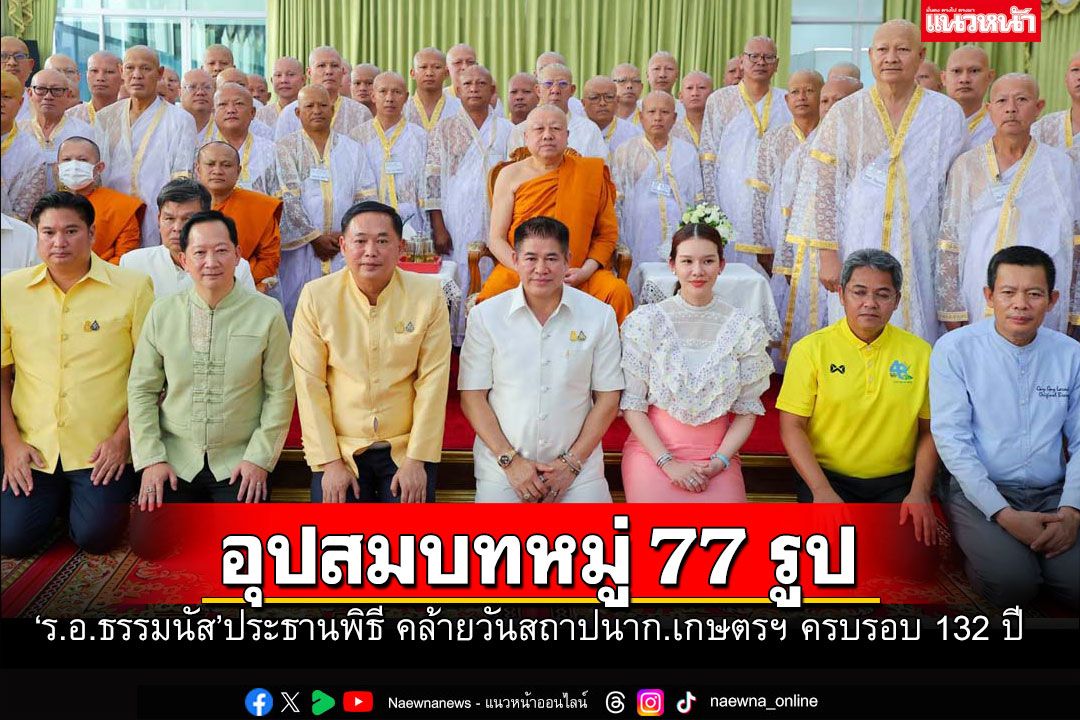 ‘ร.อ.ธรรมนัส’ประธานอุปสมบทหมู่77 รูป เนื่องในวันคล้ายวันสถาปนาก.เกษตรฯ ครบรอบ 132 ปี ...
