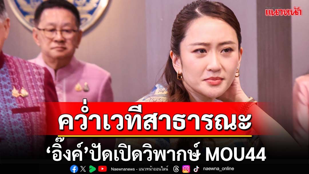การเมือง - ‘นายกฯอิ๊งค์’ลั่นไม่เปิดเวทีสาธารณะปม MOU44 บอกเร่งอยู่ตั้ง JTC